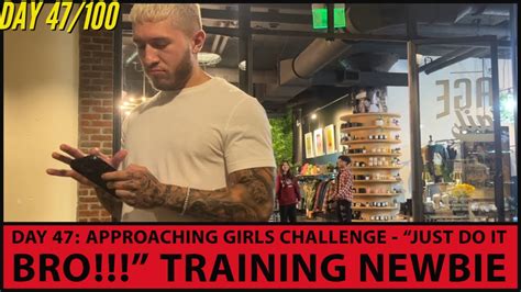 Day 47 Approaching Girls Challenge Just Do It Bro Training