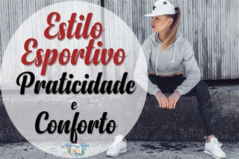 Estilo Esportivo Conforto E Praticidade Com Estilo Arrojada Mix Dicas De Beleza Moda