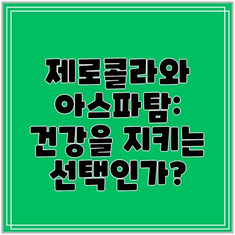 제로콜라와 아스파탐 건강을 지키는 선택인가