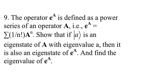 Solved 9 The Operator Eis Defined As A Power Series Of An