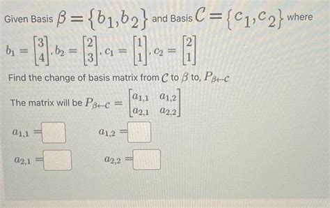 Solved Given Basis β b1 b2 and Basis C c1 c2 where Chegg com