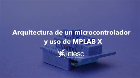 Curso Online Arquitectura De Un Microcontrolador Y Uso De Mplab X Youtube