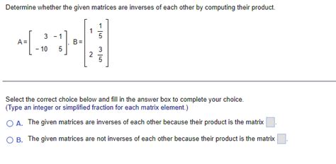 Solved Determine Whether The Given Matrices Are Inverses Of