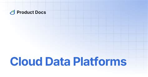 Cloud Data Platforms Product Docs