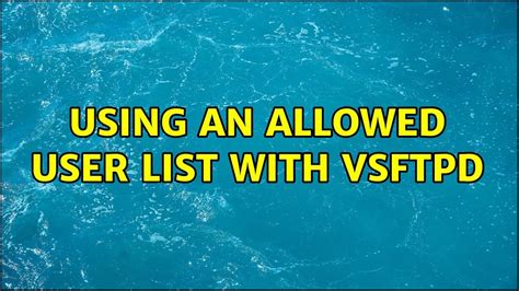 Using An Allowed User List With Vsftpd 2 Solutions Youtube