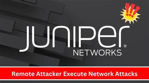 Juniper Networks Vulnerability Let Remote Attacker Execute Network