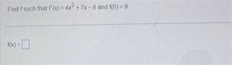 solved find f such that f′ x 4x2 7x−8 and f 0 9 f x