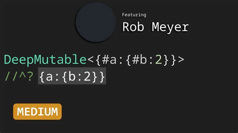deepmutable with rob meyer typescript type challenges 17973 [medium