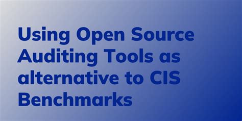 Using Open Source Auditing Tools As Alternative To Cis Benchmarks Linux Audit