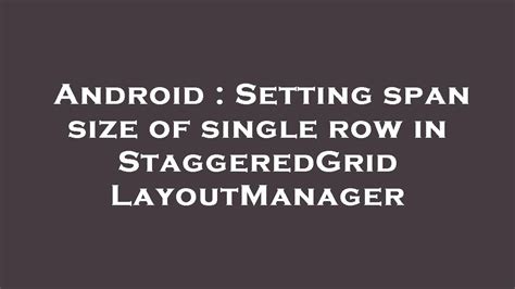 Android Setting Span Size Of Single Row In Staggeredgridlayoutmanager