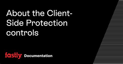 About The Client Side Protection Controls Fastly Documentation