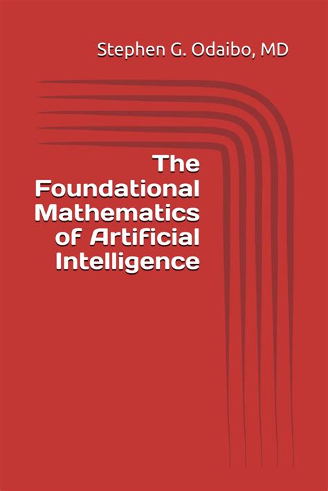 The Foundational Mathematics Of Artificial Intelligence 9780997116328 Odaibo Md