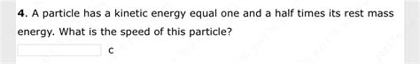 Solved A Particle Has A Kinetic Energy Equal One And A Half