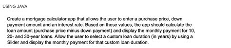Solved Using Java Create A Mortgage Calculator App That