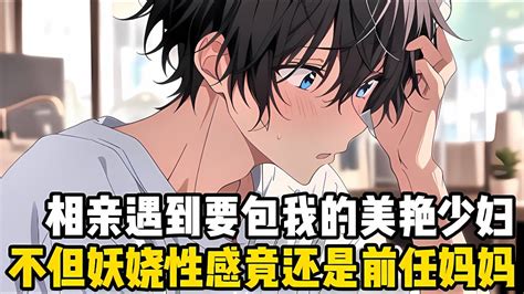 我媽逼我去相親，沒想到來人居然是一個少婦，她還説有個小我五歲的女兒，我一看到照片居然是校花前女友 漫画 小说 情感 Youtube