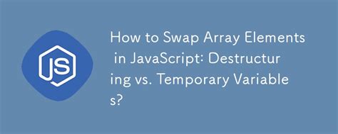 How To Swap Array Elements In Javascript Destructuring Vs Temporary Variables Js Tutorial Phpcn