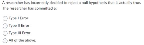 Solved A Researcher Has Incorrectly Decided To Reject A Null Chegg