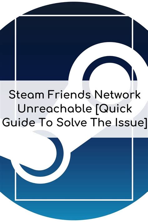 Steam Friends Network Unreachable Quick Guide To Solve The Issue