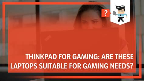 Thinkpad For Gaming Are These Laptops Suitable For Gaming Needs