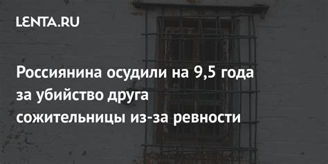 Россиянина осудили на 9 5 года за убийство друга сожительницы из за ревности Следствие и суд