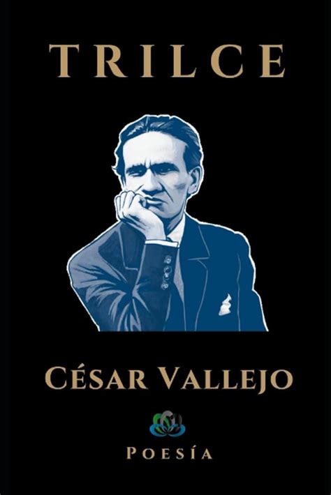 Cesar Vallejo Resumen De Sus Grandes Obras Literarias Poemas Blog