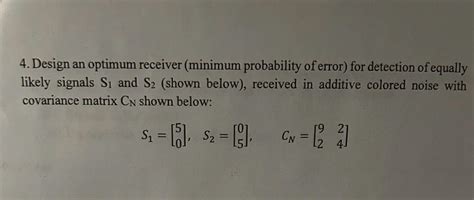 Design An Optimum Receiver Minimum Probability Of Chegg