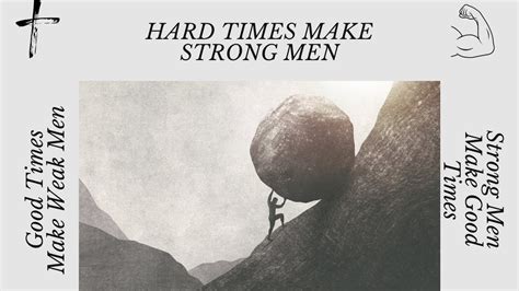 Hard Times Make Strong Men Strong Men Make Good Times Good Times Make