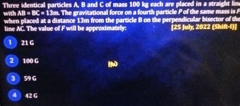 Three Identical Particles A B And C Of Mass Kg Each Are Placed In A S