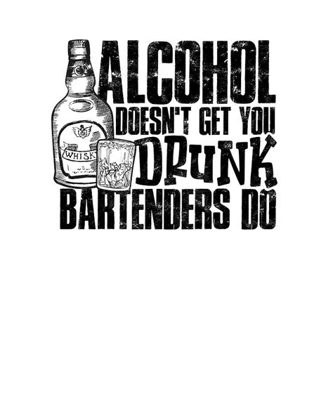 Alcohol Doesnt Get You Drunk Bartenders Do Barman Digital Art By Anthony Isha Pixels