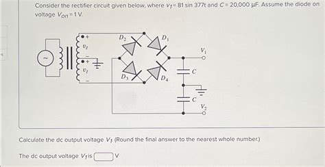 Solved Consider The Rectifier Circuit Given Below Where