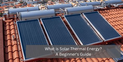 What Is Solar Thermal Energy A Beginners Guide