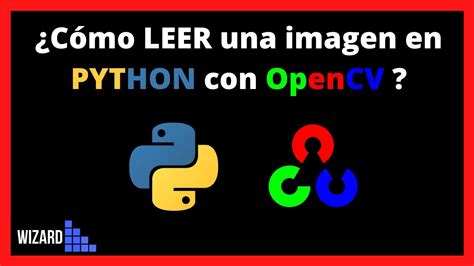 Como Leer Una Imagen En Python Con Opencv 2021 Wizard Youtube