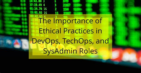 The Importance Of Ethical Practices In Devops Techops And Sysadmin Roles Undercode Testing