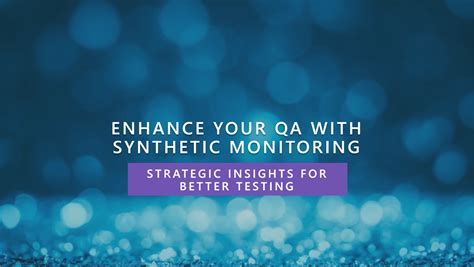 Strategic Insights Into Synthetic Monitoring For Enhanced Qa