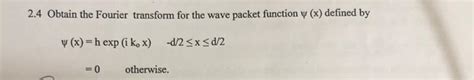 Solved 24 ﻿obtain The Fourier Transform For The Wave Packet