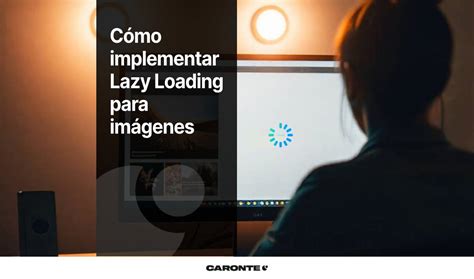 Lazy Loading Cómo Retrasar La Carga De Imágenes En Tu Web