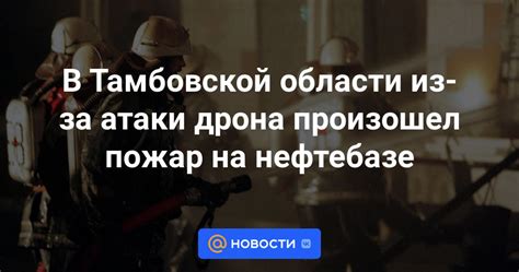 В Тамбовской области из за атаки дрона произошел пожар на нефтебазе Новости