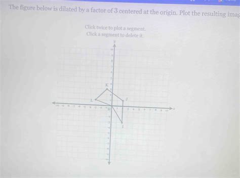 Solved The Figure Below Is Dilated By A Factor Of 3 Centered At The Origin Plot The Resulting