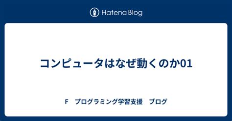 コンピュータはなぜ動くのか01 F プログラミング学習支援 ブログ