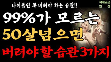 50세이후 나이들면 버려야할 습관 3가지 노인의 인생 노후의 지혜 습관 버릇 은퇴후 삶 철학 오디오북 노년 말년 50대 60대70대 Youtube