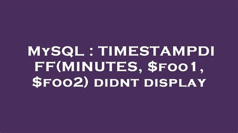 Mysql Timestampdiffminutes Foo1 Foo2 Didnt Display Youtube