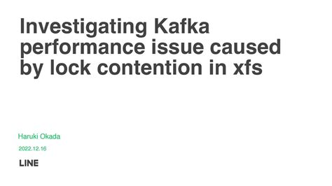 Investigating Kafka Performance Issue Caused By Lock Contention In Xfs Speaker Deck