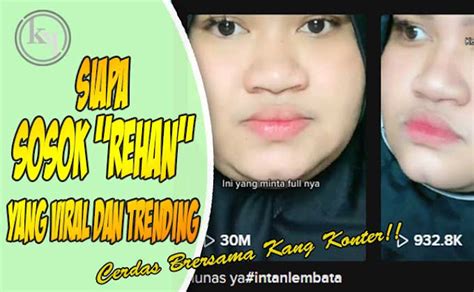 siapa rehan yang viral dan jadi trending saat ini kang konter