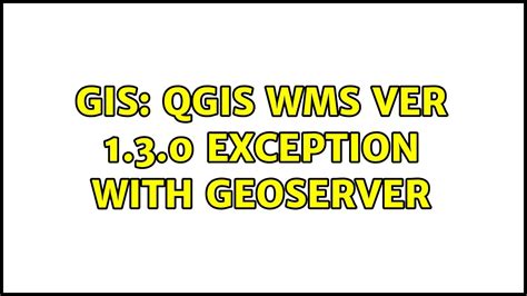 gis qgis wms ver 1 3 0 exception with geoserver youtube