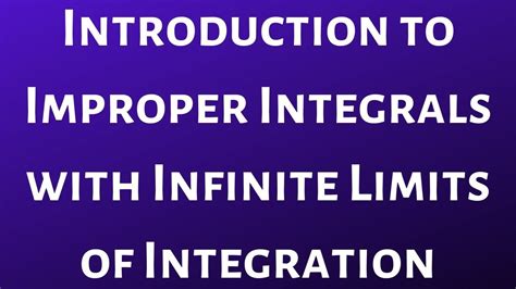 Introduction To Improper Integrals With Infinite Limits Of Integration