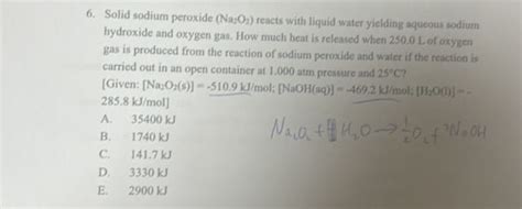 6 Solid Sodium Peroxide Na2o2 Reacts With Liquid Water Yielding Aqueous Sodium Hydroxide And