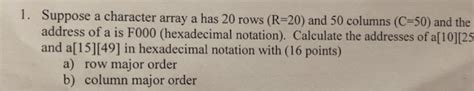 1 suppose character array 20 rows r 20 50 columns c 50 address f000