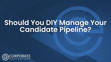 Should You Diy Manage Your Candidate Pipeline Corporate Navigators