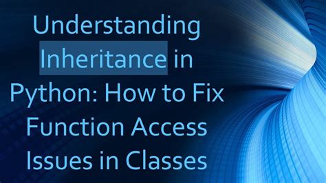 Understanding Inheritance In Python How To Fix Function Access Issues In Classes Youtube