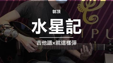 【水星記 郭頂】吉他譜x就這樣彈no12 水星記 郭頂吉他譜 Youtube